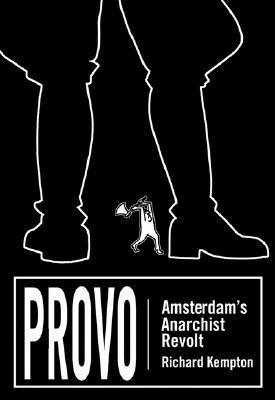 Provo: Amsterdam's Anarchist Revolt by Richard Kempton | Goodreads
