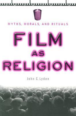 Film as Religion: Myths, Morals, and Rituals by John C. Lyden | Goodreads