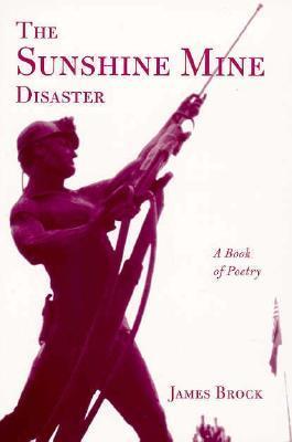 The Sunshine Mine Disaster: A Book of Poetry by James Brock | Goodreads