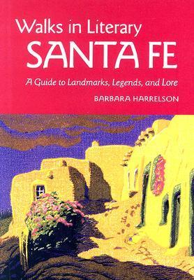 Walks In Literary Santa Fe: A Guide to Landmarks, Legends and Lore by ...