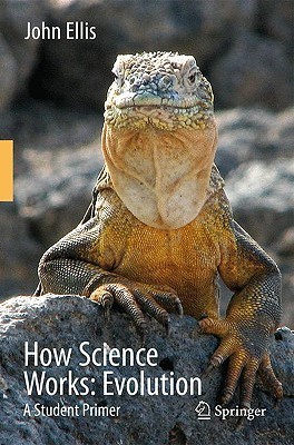 How Science Works: Evolution: A Student Primer by R. John Ellis | Goodreads