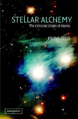 Stellar Alchemy: The Celestial Origin of Atoms by Michel Cassé | Goodreads