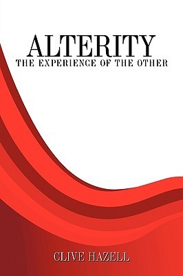 Alterity: The Experience of the Other by Clive Hazell | Goodreads
