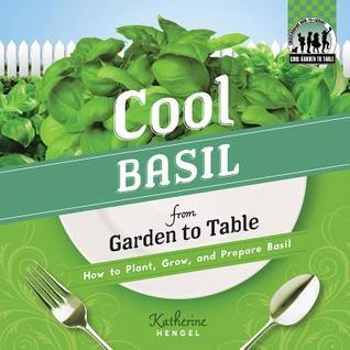 Cool Basil from Garden to Table: How to Plant, Grow, and Prepare Basil ...