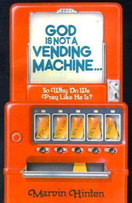 God Is Not A Vending Machine by Marvin Hinten | Goodreads