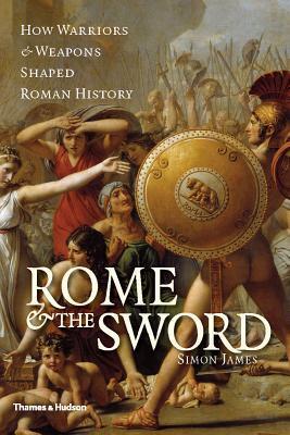 Rome and the Sword: How Warriors and Weapons Shaped Roman History by ...