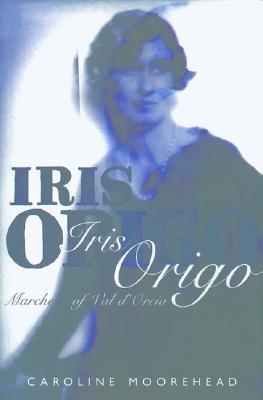 Iris Origo: Marchesa of Val d'Orcia by Caroline Moorehead | Goodreads