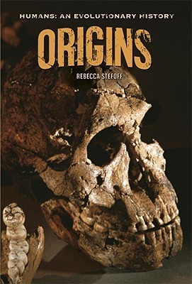 Origins (Humans: An Evolutionary History) by Rebecca Stefoff | Goodreads