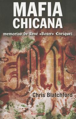 Mafia Chicana: Memorias de Rene Boxer Enriquez by Chris Blatchford ...