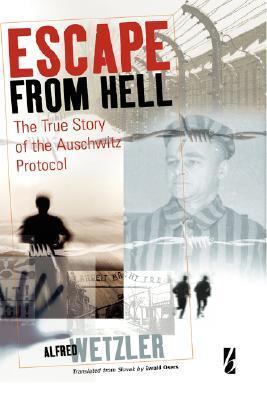 Escape From Hell: The True Story of the Auschwitz Protocol by Alfréd ...