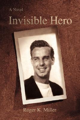Invisible Hero by Roger K. Miller | Goodreads