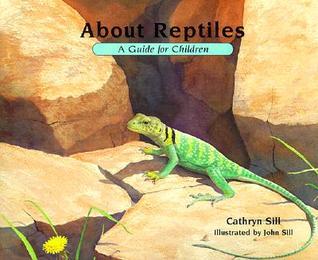 About Reptiles: A Guide for Children by Cathryn Sill | Goodreads