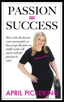 Passion = Success: How to be the best at your current job - or how to ...