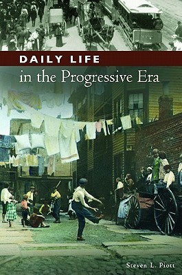 Daily Life in the Progressive Era by Steven L. Piott | Goodreads