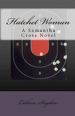 Hatchet Woman: A Samantha Cross Novel by Colleen Sugden | Goodreads