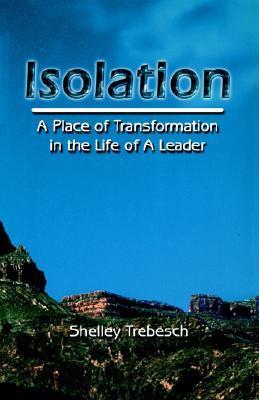 Isolation: A Place of Transformation in the Life of a Leader by Shelley ...