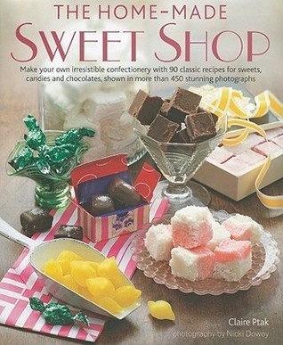Home-Made Sweet Shop: Make your own irresistible confectionery with 90 ...