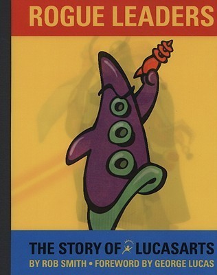 Rogue Leaders: The Story of LucasArts by Rob Smith | Goodreads
