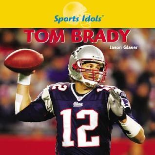 Tom Brady (Sports Idols) by Jason Glaser | Goodreads