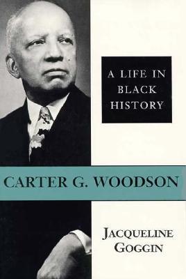Carter G. Woodson: A Life in Black History by Jacqueline Goggin | Goodreads