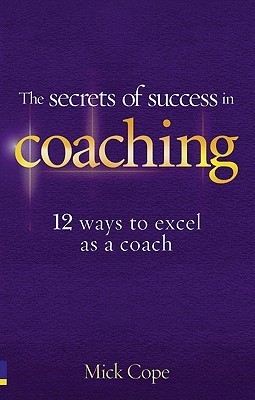 The Secrets of Success in Coaching: 12 Ways to Excel as a Coach by Mick ...