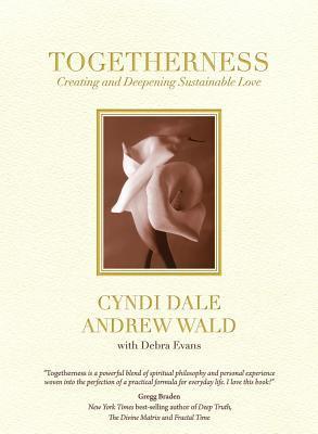 Togetherness: Creating and Deepening Sustainable Love by Cyndi Dale ...