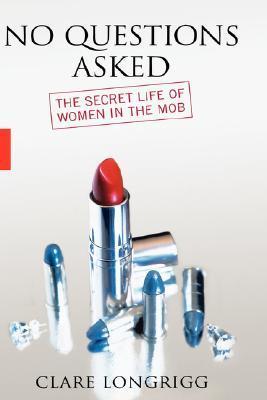 No Questions Asked: The Secret Life of Women In the Mob by Clare ...