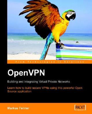 OpenVPN: Building and Integrating Virtual Private Networks: Learn how to build secure VPNs using ...