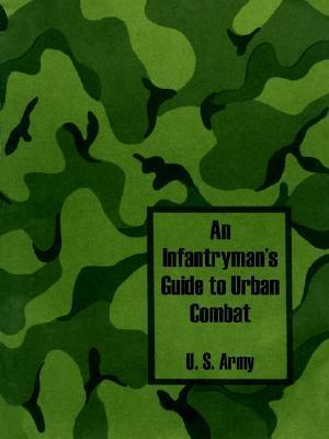 An Infantryman's Guide to Urban Combat by U.S. Department of the Army ...