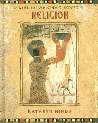 Religion (Life in Ancient Egypt) by Kathryn Hinds | Goodreads