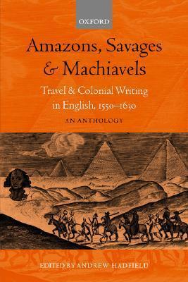 Amazons, Savages, and Machiavels: Travel and Colonial Writing in ...