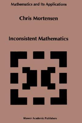 Inconsistent Mathematics by Chris Mortensen | Goodreads
