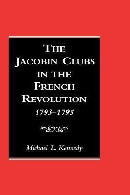 The Jacobin Clubs in the French Revolution, 1793-1795 by Michael L ...