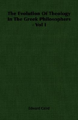 The Evolution of Theology in the Greek Philosophers by Edward Caird ...