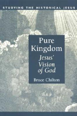 Pure Kingdom: Jesus' Vision of God by Bruce Chilton | Goodreads