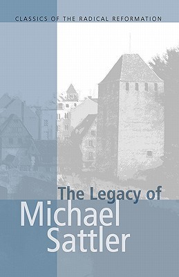 The Legacy of Michael Sattler by Michael Sattler | Goodreads