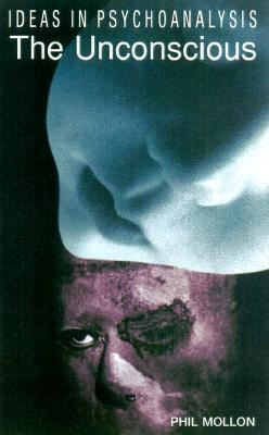 The Unconscious (Ideas in Psychoanalysis) by Phil Mollon | Goodreads