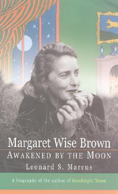Margaret Wise Brown: Awakened By the Moon by Leonard S. Marcus | Goodreads