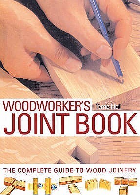 The Woodworker's Joint Book: The Complete Guide to Wood Joinery by ...