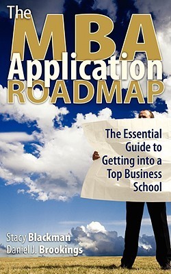 The MBA Application Roadmap: The Essential Guide to Getting Into a Top ...