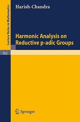 Harmonic Analysis on Reductive P-Adic Groups by B. Harish-Chandra | Goodreads