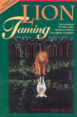 Lion Taming: The Courage to Deal With Difficult People Including ...