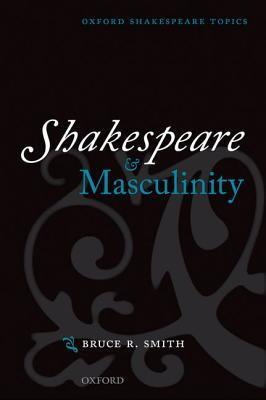 Shakespeare and Masculinity by Bruce R. Smith | Goodreads