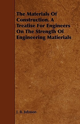 The Materials of Construction: A Treatise for Engineers on the Strength ...