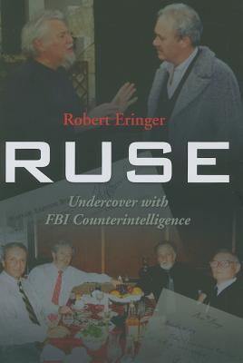 Ruse: Undercover with FBI Counterintelligence by Robert Eringer | Goodreads