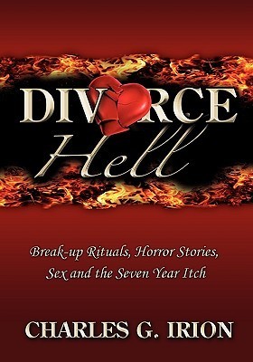 Divorce Hell: Break-up Rituals, Horror Stories, Sex and the Seven Year ...