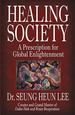 Healing Society: A Prescription for Global Enlightenment by Seung Heun ...