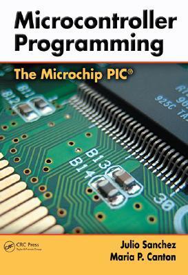 Microcontroller Programming: The Microchip PIC by Julio Sanchez | Goodreads