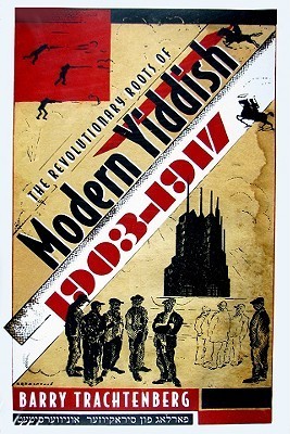 The Revolutionary Roots of Modern Yiddish, 1903-1917 by Barry Trachtenberg | Goodreads