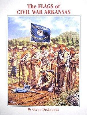 The Flags Of Civil War Arkansas by Glenn Dedmondt | Goodreads
